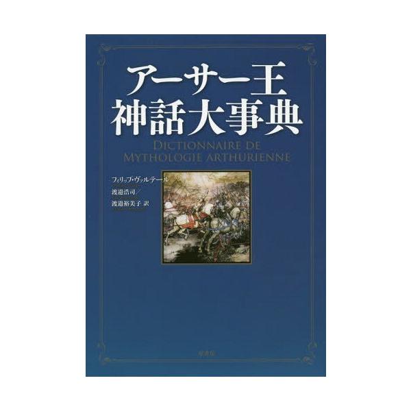 【発売日：2018年01月28日】フィリップ・ヴァルテール/著 渡邉浩司/訳 渡邉裕美子/訳/アーサー王神話大事典 / 原タイトル:DICTIONNAIRE DE MYTHOLOGIE ARTHURIENNE、メディア：BOOK、発売日：2...