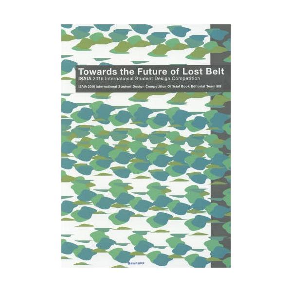 【発売日：2018年01月29日】ISAIA2016InternationalStudentDesignCompetitionOfficialBookEditorialTeam/編著/Towards the Future of Lost B...