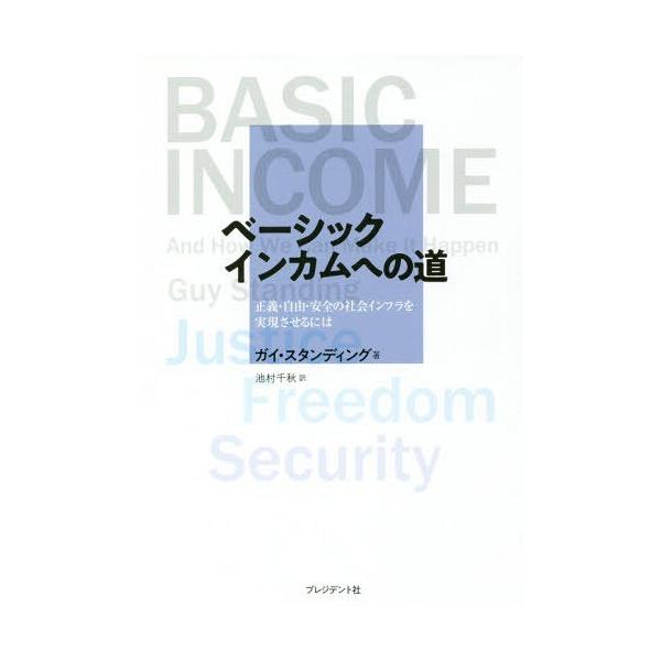 【発売日：2018年02月14日】ガイ・スタンディング/著 池村千秋/訳/ベーシックインカムへの道 正義・自由・安全の社会インフラを実現させるには / 原タイトル:BASIC INCOME、メディア：BOOK、発売日：2018/02、重量：...