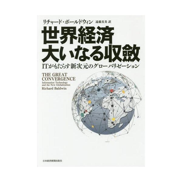 【発売日：2018年02月19日】リチャード・ボールドウィン/著 遠藤真美/訳/世界経済大いなる収斂 ITがもたらす新次元のグローバリゼーション / 原タイトル:THE GREAT CONVERGENCE、メディア：BOOK、発売日：201...