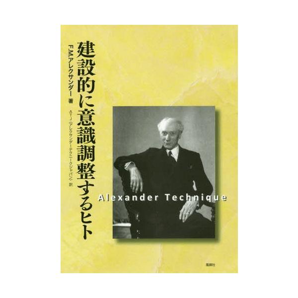【発売日：2018年02月19日】F.M.アレクサンダー/著 ATJ/訳/建設的に意識調整するヒト / 原タイトル:Constructive Conscious Control of the Individual、メディア：BOOK、発売日...