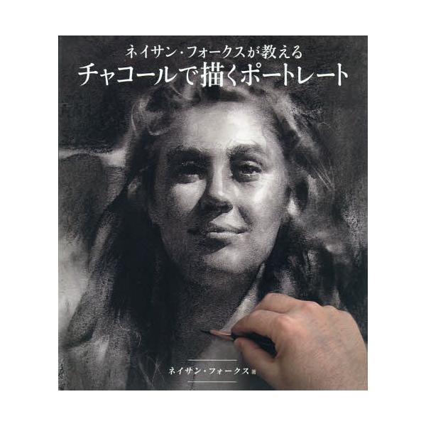 【発売日：2018年02月27日】ネイサン・フォークス/著 Bスプラウト/訳/ネイサン・フォークスが教えるチャコールで描くポートレート / 原タイトル:How to Draw Portraits in Charcoal、メディア：BOOK、...