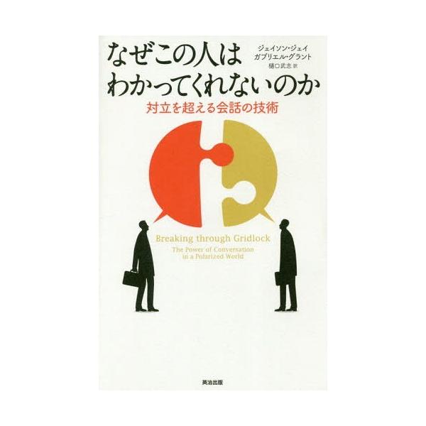 【発売日：2018年03月28日】ジェイソン・ジェイ/著 ガブリエル・グラント/著 樋口武志/訳/なぜこの人はわかってくれないのか 対立を超える会話の技術 / 原タイトル:BREAKING THROUGH GRIDLOCK、メディア：BOO...