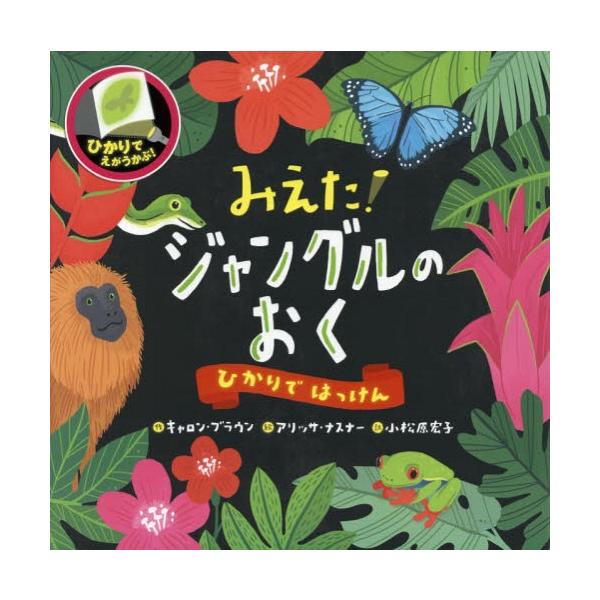【発売日：2018年03月12日】キャロン・ブラウン/作 アリッサ・ナスナー/絵 小松原宏子/訳 今泉忠明/監修 河原孝行/監修/みえた!ジャングルのおく / 原タイトル:SECRETS OF THE RAINFOREST (ひかりではっけ...