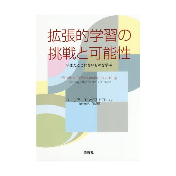 【発売日：2018年04月28日】ユーリア・エンゲストローム/著 山住勝広/監訳/拡張的学習の挑戦と可能性 いまだここにないものを学ぶ / 原タイトル:STUDIES IN EXPANSIVE LEARNING、メディア：BOOK、発売日：...
