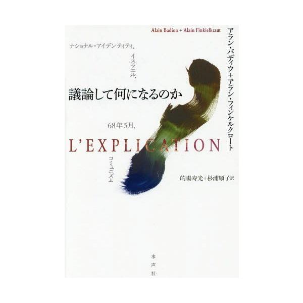 【発売日：2018年04月02日】アラン・バディウ/著 アラン・フィンケルクロート/著 的場寿光/訳 杉浦順子/訳/議論して何になるのか ナショナル・アイデンティティ、イスラエル、68年5月、コミュニズム / 原タイトル:L’EXPLICA...
