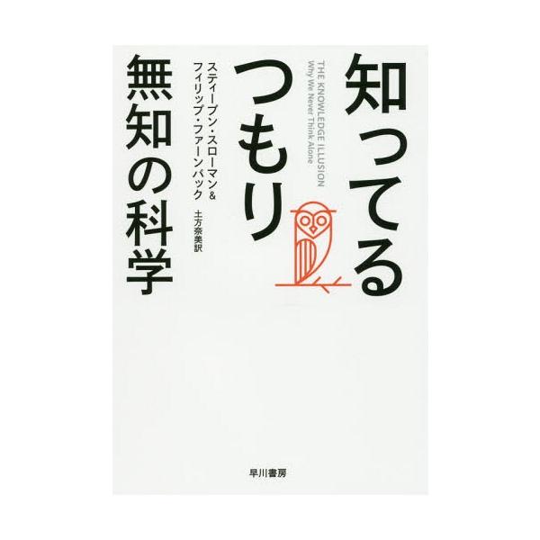 【発売日：2018年04月05日】スティーブン・スローマン/著 フィリップ・ファーンバック/著 土方奈美/訳/知ってるつもり 無知の科学 / 原タイトル:THE KNOWLEDGE ILLUSION、メディア：BOOK、発売日：2018/0...