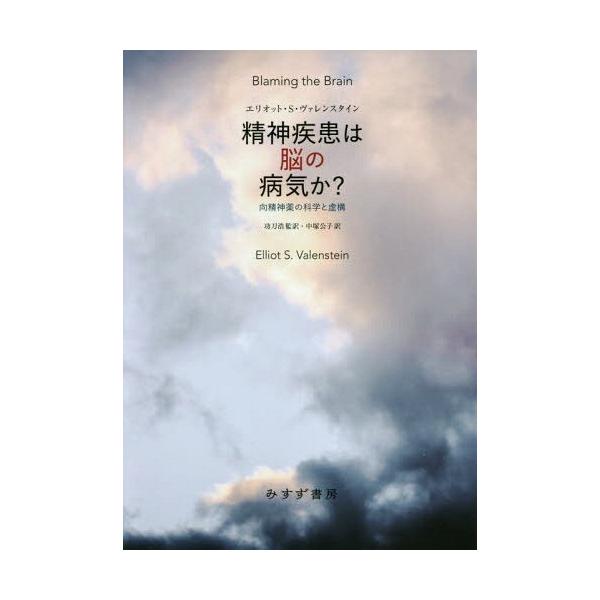 【発売日：2018年04月12日】エリオット・S・ヴァレンスタイン/〔著〕 功刀浩/監訳 中塚公子/訳/精神疾患は脳の病気か? 向精神薬の科学と虚構 新装版 / 原タイトル:BLAMING THE BRAIN、メディア：BOOK、発売日：2...