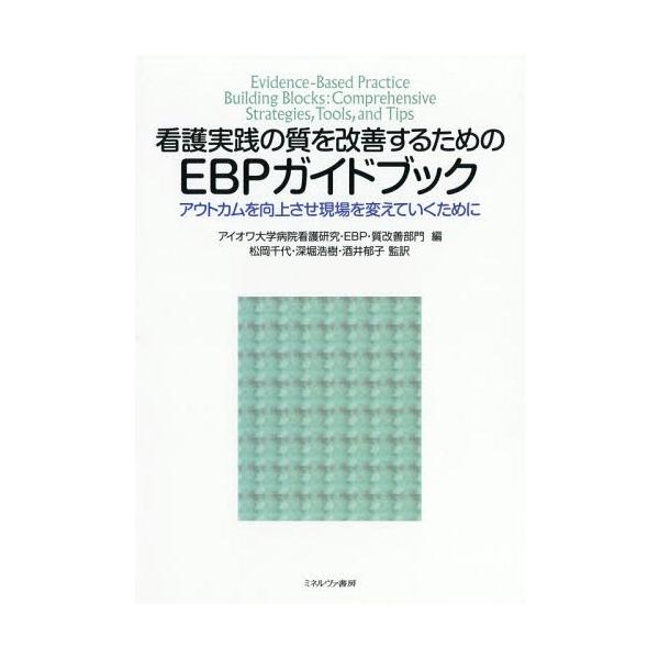 【発売日：2018年04月18日】アイオワ大学病院看護研究・EBP・質改善部門/編 松岡千代/監訳 深堀浩樹/監訳 酒井郁子/監訳/看護実践の質を改善するためのEBPガイドブック アウトカムを向上させ現場を変えていくために / 原タイトル:...