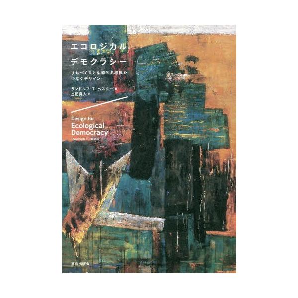 【発売日：2018年04月14日】ランドルフ・T・ヘスター/著 土肥真人/訳/エコロジカル・デモクラシー まちづくりと生態的多様性をつなぐデザイン / 原タイトル:DESIGN FOR ECOLOGICAL DEMOCRACY、メディア：B...