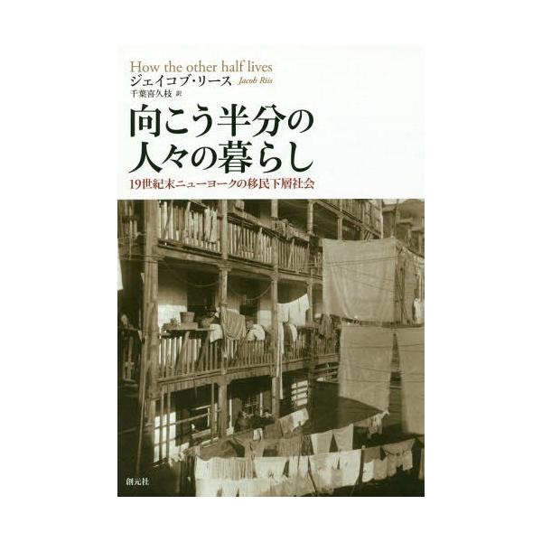 【発売日：2018年04月20日】ジェイコブ・リース/著 千葉喜久枝/訳/向こう半分の人々の暮らし 19世紀末ニューヨークの移民下層社会 / 原タイトル:How the other half lives、メディア：BOOK、発売日：2018...