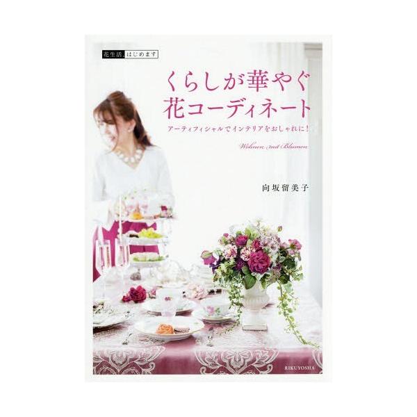 【発売日：2018年05月11日】向坂留美子/著/くらしが華やぐ花コーディネート 花生活、はじめます アーティフィシャルでインテリアをおしゃれに! Wohnen mit Blumen、メディア：BOOK、発売日：2018/05、重量：340...