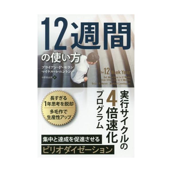 【発売日：2018年06月13日】ブライアン・P・モラン/著 マイケル・レニントン/著 中野眞由美/訳/12週間の使い方 実行サイクルの4倍速化プログラム / 原タイトル:THE 12 WEEK YEAR (フェニックスシリーズ)、メディア...