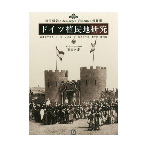 【発売日：2018年06月28日】栗原久定/著/ドイツ植民地研究 西南アフリカ・トーゴ・カメルーン・東アフリカ・太平洋・膠州湾 (後発帝国主義研究)、メディア：BOOK、発売日：2018/06、重量：340g、商品コード：NEOBK-223...