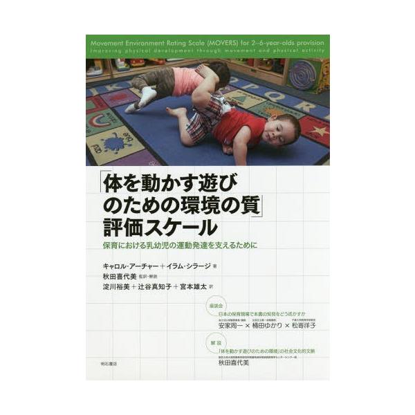 【発売日：2018年05月20日】キャロル・アーチャー/著 イラム・シラージ/著 秋田喜代美/監訳・解説 淀川裕美/訳 辻谷真知子/訳 宮本雄太/訳/「体を動かす遊びのための環境の質」評価スケール 保育における乳幼児の運動発達を支えるために...
