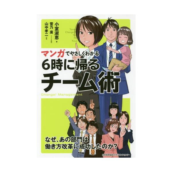 【発売日：2018年06月28日】小室淑恵/著 菅乃廣/シナリオ制作 山中孝二/作画/マンガでやさしくわかる6時に帰るチーム術 Change!Management、メディア：BOOK、発売日：2018/06、重量：340g、商品コード：NE...