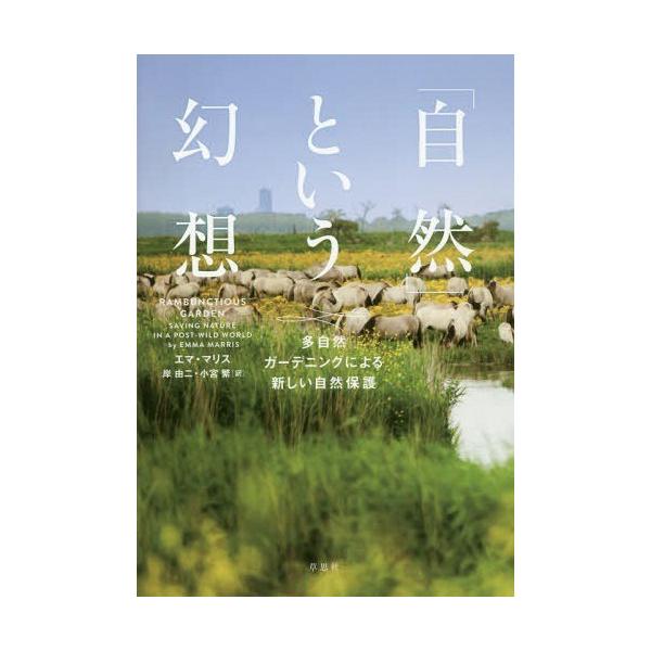【発売日：2018年07月14日】エマ・マリス/著 岸由二/訳 小宮繁/訳/「自然」という幻想 多自然ガーデニングによる新しい自然保護 / 原タイトル:RAMBUNCTIOUS GARDEN、メディア：BOOK、発売日：2018/07、重量...