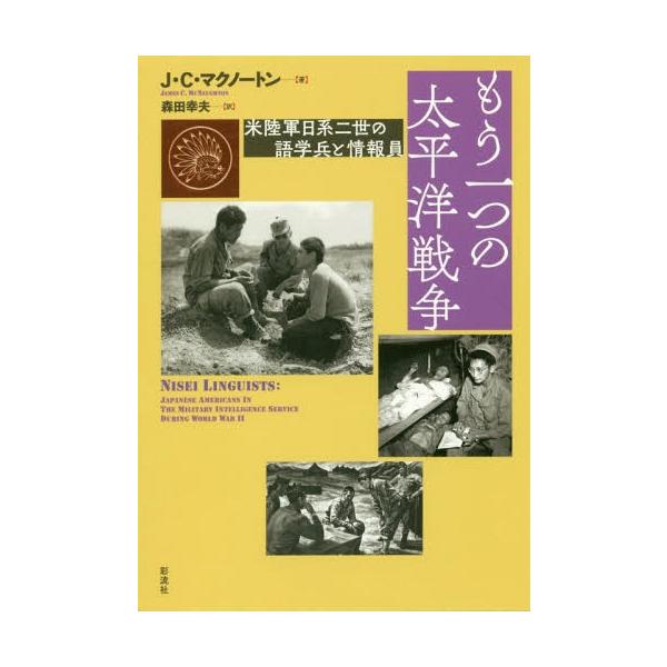 【発売日：2018年07月27日】J・C・マクノートン/著 森田幸夫/訳/もう一つの太平洋戦争 米陸軍日系二世の語学兵と情報員 / 原タイトル:NISEI LINGUISTS、メディア：BOOK、発売日：2018/07、重量：340g、商品...
