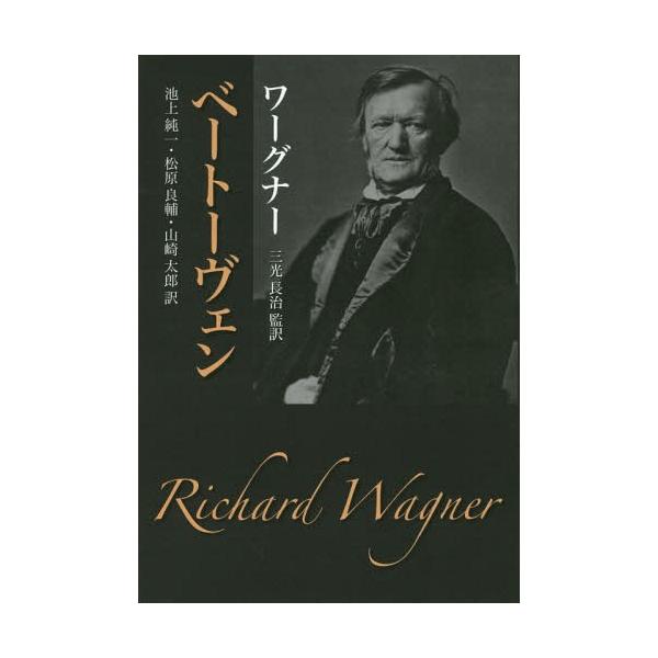 【発売日：2018年08月09日】リヒャルト・ワーグナー/著 三光長治/監訳 池上純一/訳 松原良輔/訳 山崎太郎/訳/ベートーヴェン / 原タイトル:Zu Beethoven’s Neunter Symphonie 原タイトル:Beeth...