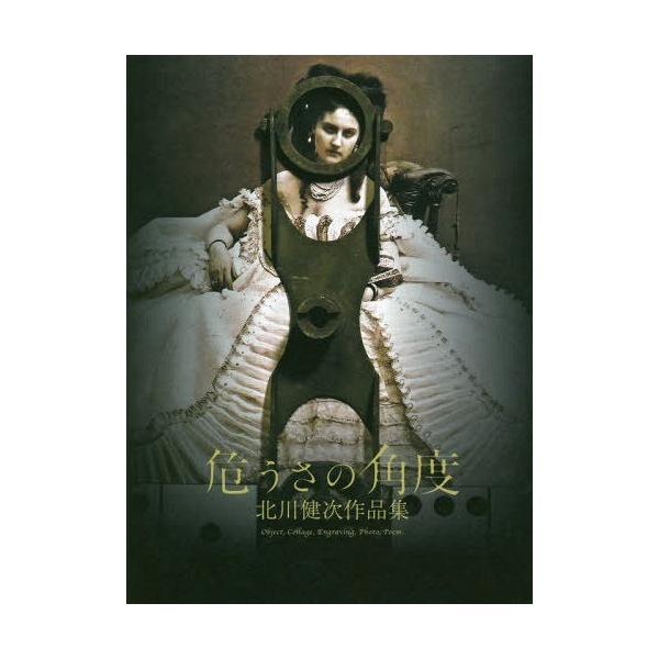 【発売日：2018年08月19日】北川健次/著/危うさの角度 Object Collage Engraving Photo Poem. 北川健次作品集、メディア：BOOK、発売日：2018/08、重量：540g、商品コード：NEOBK-22...