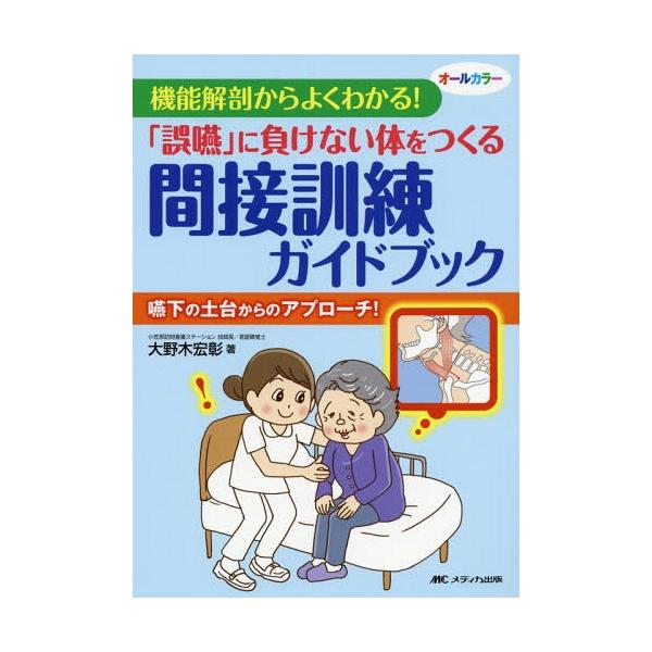 【発売日：2018年08月26日】大野木宏彰/著/「誤嚥」に負けない体をつくる間接訓練ガイドブック 機能解剖からよくわかる! オールカラー 嚥下の土台からのアプローチ!、メディア：BOOK、発売日：2018/08、重量：340g、商品コード...