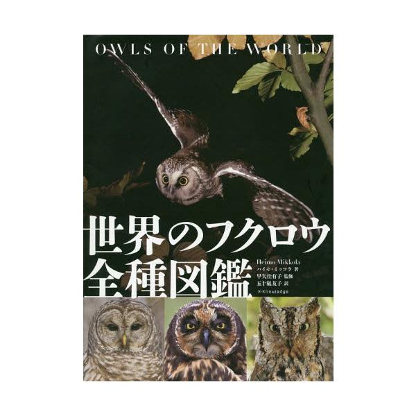 【発売日：2018年08月24日】ハイモ・ミッコラ/著 早矢仕有子/監修 五十嵐友子/訳/世界のフクロウ全種図鑑 / 原タイトル:OWLS OF THE WORLD 原著第2版の翻訳、メディア：BOOK、発売日：2018/08、重量：340...