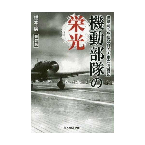 【発売日：2018年08月25日】橋本廣/著/機動部隊の栄光 艦隊司令部信号員の太平洋海戦記 新装版 (光人社NF文庫)、メディア：BOOK、発売日：2018/08、重量：150g、商品コード：NEOBK-2266429、JANコード/IS...