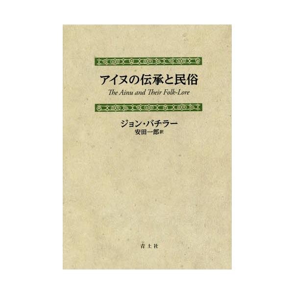 【発売日：2018年09月20日】ジョン・バチラー/著 安田一郎/訳/アイヌの伝承と民俗 新装版 / 原タイトル:The Ainu and Their Folk‐Lore、メディア：BOOK、発売日：2018/09、重量：340g、商品コー...