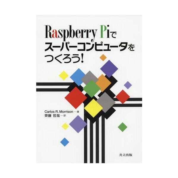 【発売日：2018年08月26日】CarlosR.Morrison/著 齊藤哲哉/訳/Raspberry Piでスーパーコンピュータをつくろう! / 原タイトル:Build Supercomputers with Raspberry Pi ...