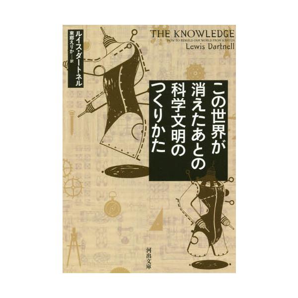 【発売日：2018年09月06日】ルイス・ダートネル/著 東郷えりか/訳/この世界が消えたあとの科学文明のつくりかた / 原タイトル:THE KNOWLEDGE (河出文庫)、メディア：BOOK、発売日：2018/09、重量：150g、商品...