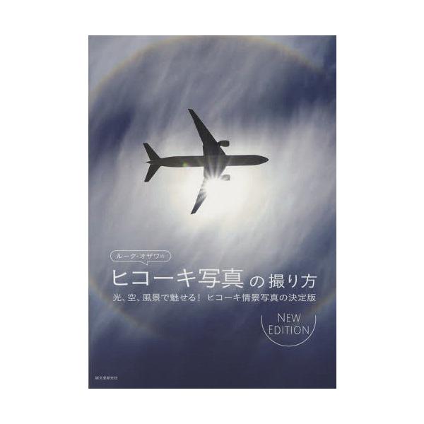 【発売日：2018年09月13日】ルーク・オザワ/著/ルーク・オザワのヒコーキ写真の撮り方 光、空、風景で魅せる!ヒコーキ情景写真の決定版、メディア：BOOK、発売日：2018/09、重量：558g、商品コード：NEOBK-2274185、...