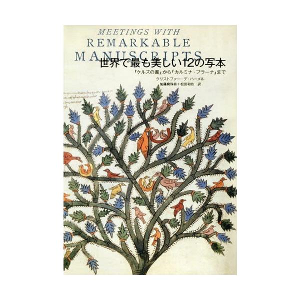【発売日：2018年09月15日】クリストファー・デ・ハーメル/著 加藤磨珠枝/訳 松田和也/訳/世界で最も美しい12の写本 『ケルズの書』から『カルミナ・ブラーナ』まで / 原タイトル:Meetings with Remarkable M...