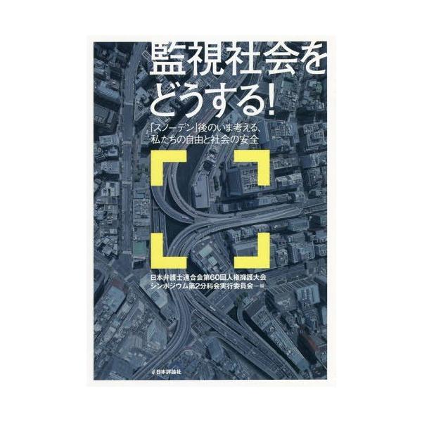 【発売日：2018年09月22日】日本弁護士連合会第60回人権擁護大会シンポジウム第2分科会実行委員会/編/監視社会をどうする! 「スノーデン」後のいま考える、私たちの自由と社会の安全、メディア：BOOK、発売日：2018/09、重量：34...