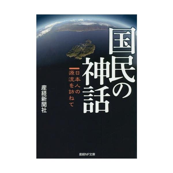 【発売日：2018年09月23日】産経新聞社/著/国民の神話 日本人の源流を訪ねて (産経NF文庫)、メディア：BOOK、発売日：2018/09、重量：150g、商品コード：NEOBK-2278618、JANコード/ISBNコード：9784...