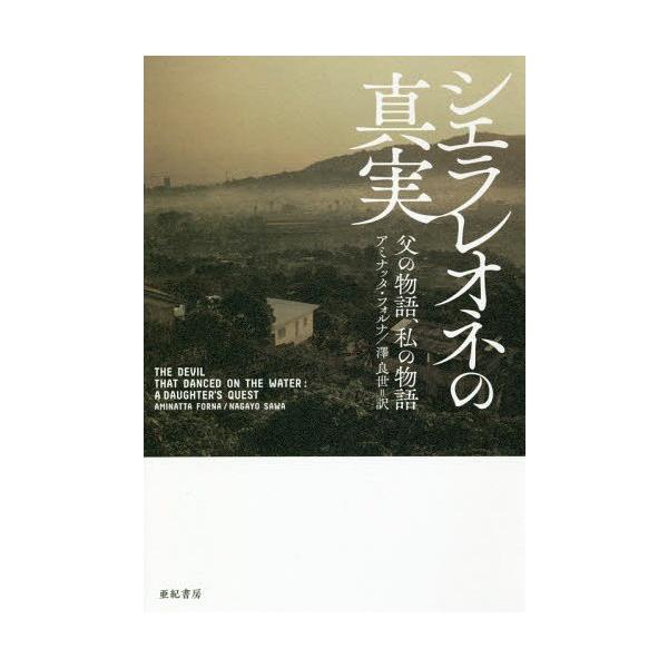 【発売日：2018年09月24日】アミナッタ・フォルナ/著 澤良世/訳/シエラレオネの真実 父の物語、私の物語 / 原タイトル:The Devil that Danced on the Water (亜紀書房翻訳ノンフィクション・シリーズ)...