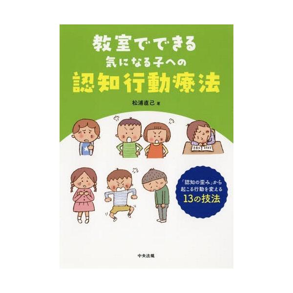 【発売日：2018年10月14日】松浦直己/著/教室でできる気になる子への認知行動療法 「認知の歪み」から起こる行動を変える13の技法、メディア：BOOK、発売日：2018/10、重量：395g、商品コード：NEOBK-2286101、JA...