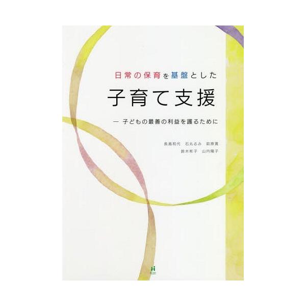【発売日：2018年10月14日】長島和代/著 石丸るみ/著 前原寛/著 鈴木彬子/著 山内陽子/著/日常の保育を基盤とした子育て支援 子どもの最善の利益を護るために、メディア：BOOK、発売日：2018/10、重量：562g、商品コード：...