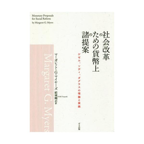 【発売日：2018年10月28日】マーガレット・G・マイヤーズ/著 結城剛志/訳/社会改革のための貨幣上の諸提案 ゲゼル、ソディ、ダグラスの理論と実践 / 原タイトル:Monetary Proposals for Social Reform...