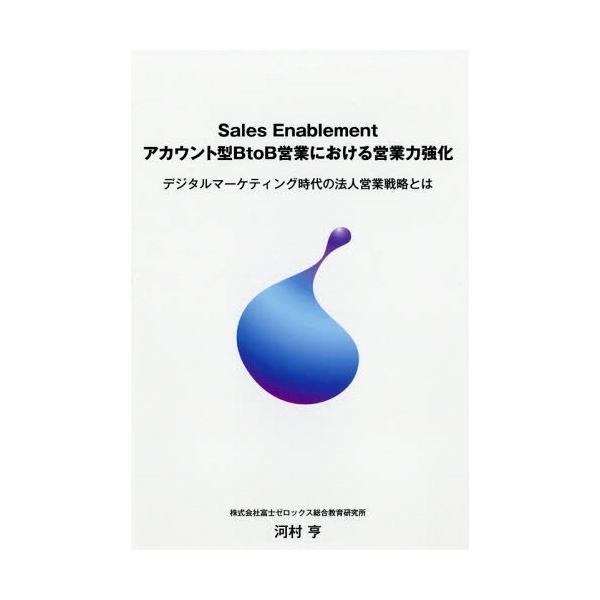 【発売日：2018年10月29日】河村亨/著/Sales Enablementアカウント型BtoB営業における営業力強化 デジタルマーケティング時代の法人営業戦略とは、メディア：BOOK、発売日：2018/10、重量：340g、商品コード：...