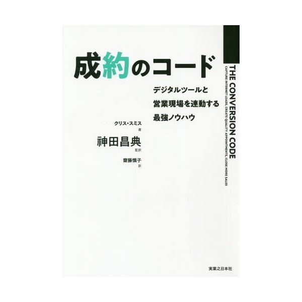 【発売日：2018年11月01日】クリス・スミス/著 神田昌典/監訳 齋藤慎子/訳/成約のコード デジタルツールと営業現場を連動する最強ノウハウ / 原タイトル:THE CONVERSION CODE、メディア：BOOK、発売日：2018/...
