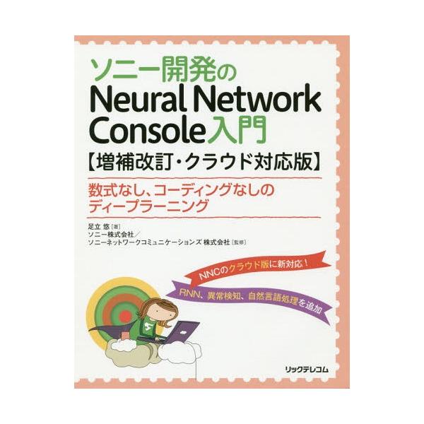 【発売日：2018年11月10日】足立悠/著 ソニー株式会社/監修 ソニーネットワークコミュニケーションズ株式会社/監修/ソニー開発のNeural Network Console入門 数式なし、コーディングなしのディープラーニング、メディア...