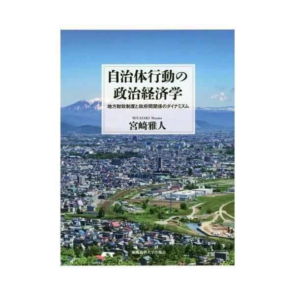 【発売日：2018年11月19日】宮崎雅人/著/自治体行動の政治経済学 地方財政制度と政府間関係のダイナミズム、メディア：BOOK、発売日：2018/11、重量：340g、商品コード：NEOBK-2299741、JANコード/ISBNコード...