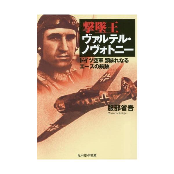 【発売日：2018年11月23日】服部省吾/著/撃墜王ヴァルテル・ノヴォトニー ドイツ空軍類まれなるエースの航跡 (光人社NF文庫)、メディア：BOOK、発売日：2018/11、重量：150g、商品コード：NEOBK-2300723、JAN...