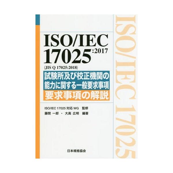 【発売日：2018年11月26日】ISOIEC17025対応WG/監修 藤間一郎/編著 大高広明/編著/ISO/IEC 17025:2017〈JIS Q 17025:2018〉試験所及び校正機関の能力に関する一般要求事項 要求事項の解説 (...
