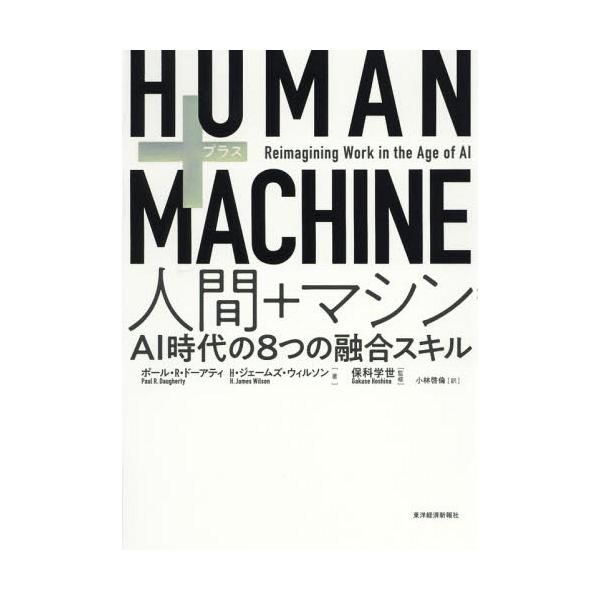 【発売日：2018年11月24日】ポール・R・ドーアティ/著 H・ジェームズ・ウィルソン/著 保科学世/監修 小林啓倫/訳/人間+マシン AI時代の8つの融合スキル / 原タイトル:HUMAN+MACHINE、メディア：BOOK、発売日：2...