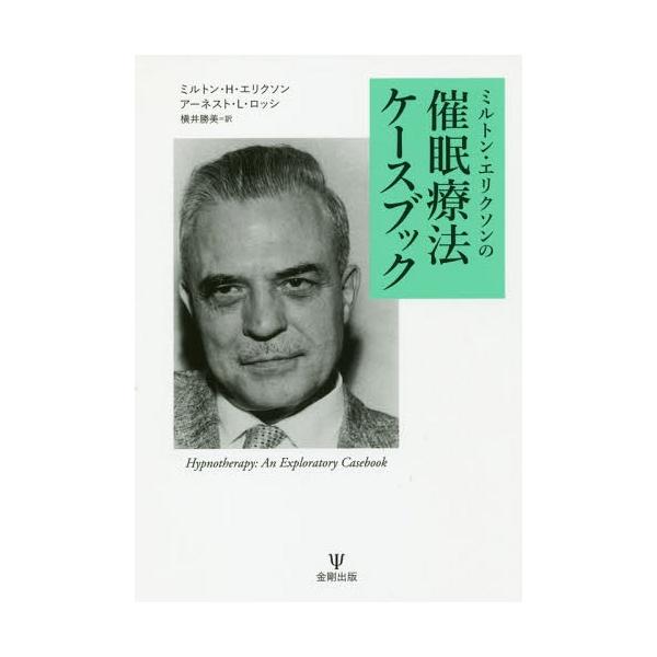【発売日：2018年12月28日】ミルトン・H・エリクソン/著 アーネスト・L・ロッシ/著 横井勝美/訳/ミルトン・エリクソンの催眠療法ケースブック / 原タイトル:Hypnotherapy、メディア：BOOK、発売日：2018/12、重量...