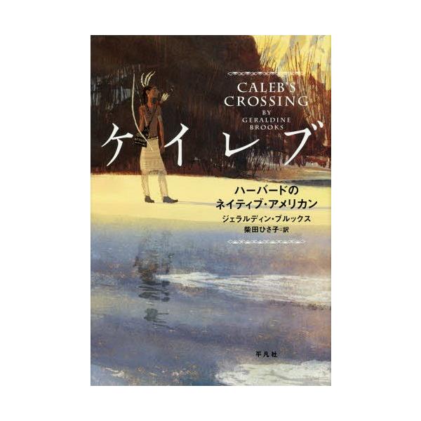 【発売日：2018年12月08日】ジェラルディン・ブルックス/著 柴田ひさ子/訳/ケイレブ ハーバードのネイティブ・アメリカン / 原タイトル:CALEB’S CROSSING、メディア：BOOK、発売日：2018/12、重量：340g、商...