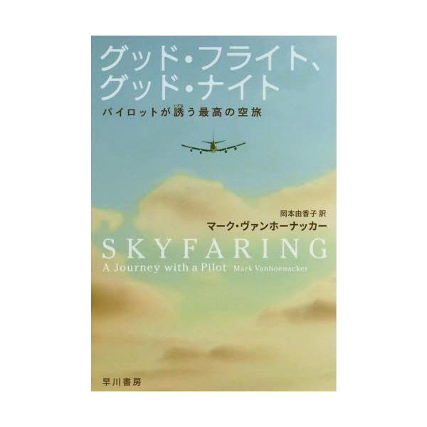 【発売日：2018年12月21日】マーク・ヴァンホーナッカー/著 岡本由香子/訳/グッド・フライト、グッド・ナイト パイロットが誘う最高の空旅 / 原タイトル:SKYFARING (ハヤカワ文庫 NF 534)、メディア：BOOK、発売日：...
