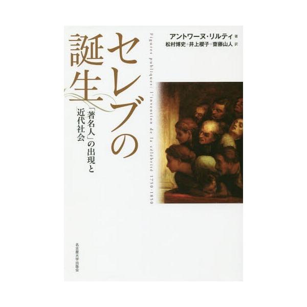 【発売日：2018年12月24日】アントワーヌ・リルティ/著 松村博史/訳 井上櫻子/訳 齋藤山人/訳/セレブの誕生 「著名人」の出現と近代社会 / 原タイトル:FIGURES PUBLIQUES、メディア：BOOK、発売日：2018/12...