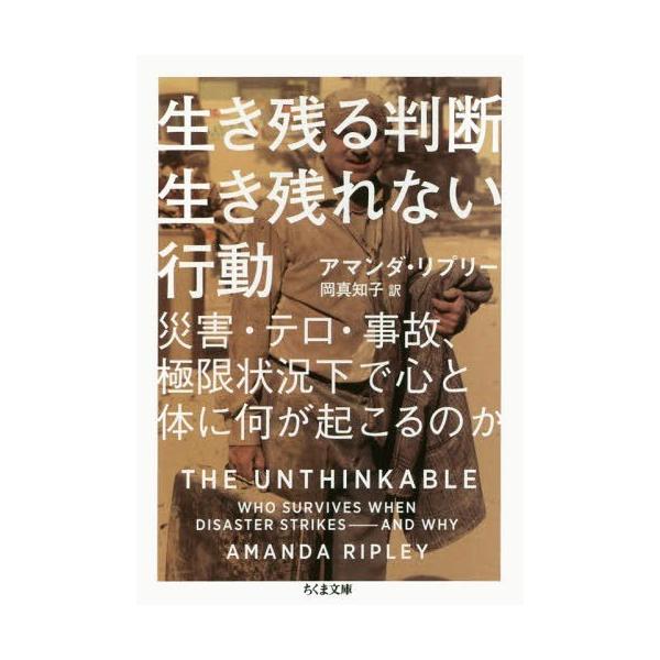 【発売日：2019年01月11日】アマンダ・リプリー/著 岡真知子/訳/生き残る判断生き残れない行動 災害・テロ・事故、極限状況下で心と体に何が起こるのか / 原タイトル:The Unthinkable (ちくま文庫)、メディア：BOOK、...